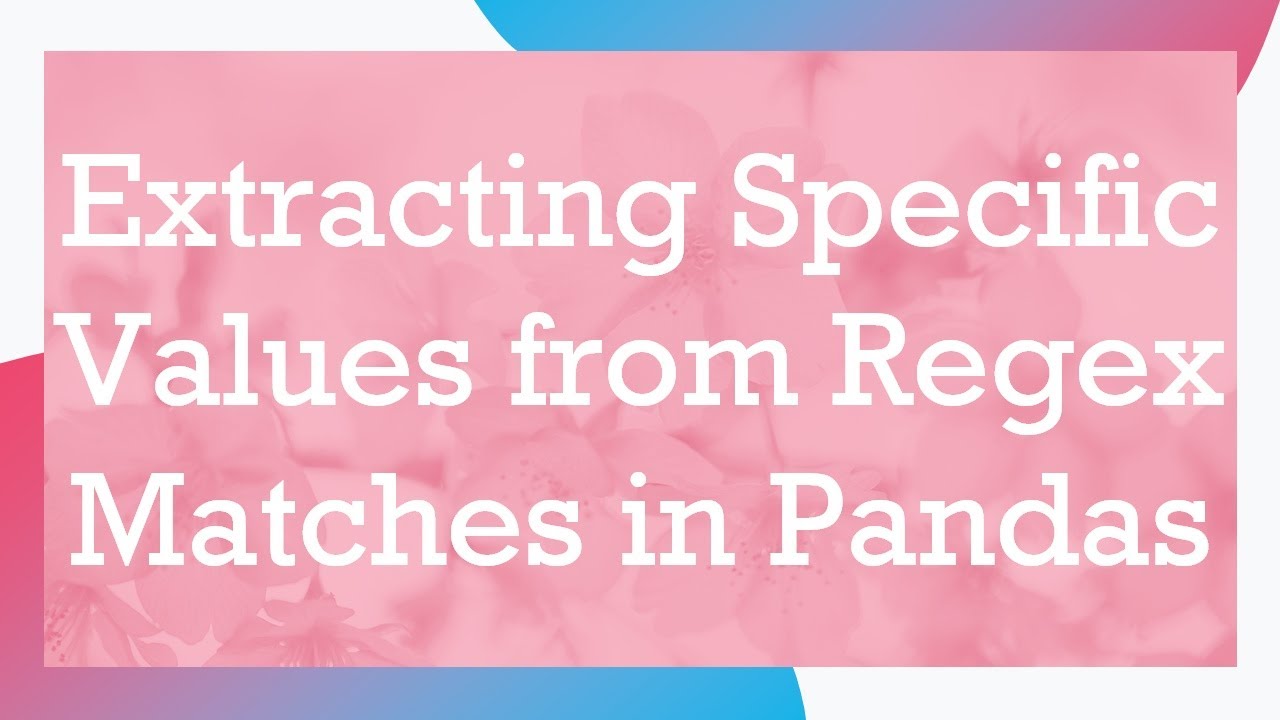 Extracting Specific Values from Regex Matches in Pandas - YouTube