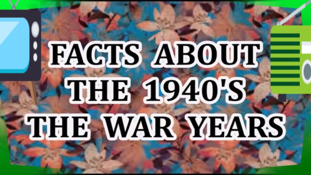 FACTS ABOUT THE 1940'S THE WAR YEARS ? - YouTube