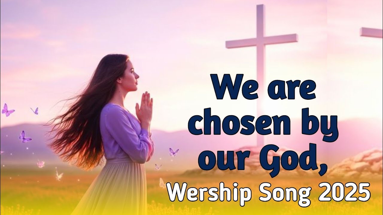 We are Chosen by our God wership song 2025 || latest English christian ...