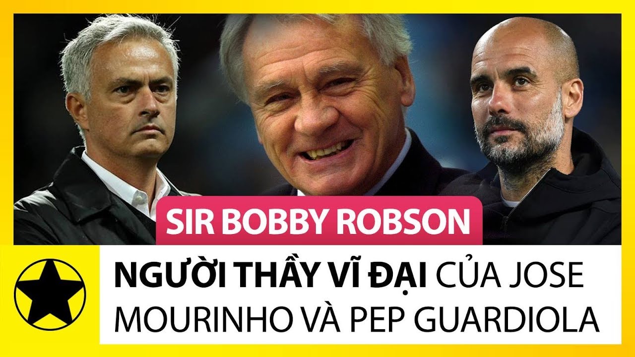 Sir Bobby Robson - Người Thầy Vĩ Đại Của Jose Mourinho và Pep Guardiola ...