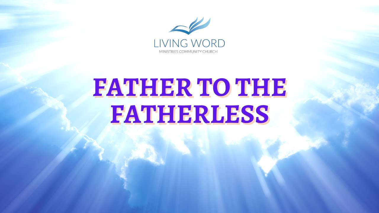 Living Word Ministry Sunday Service "A Father to the Fatherless" - YouTube