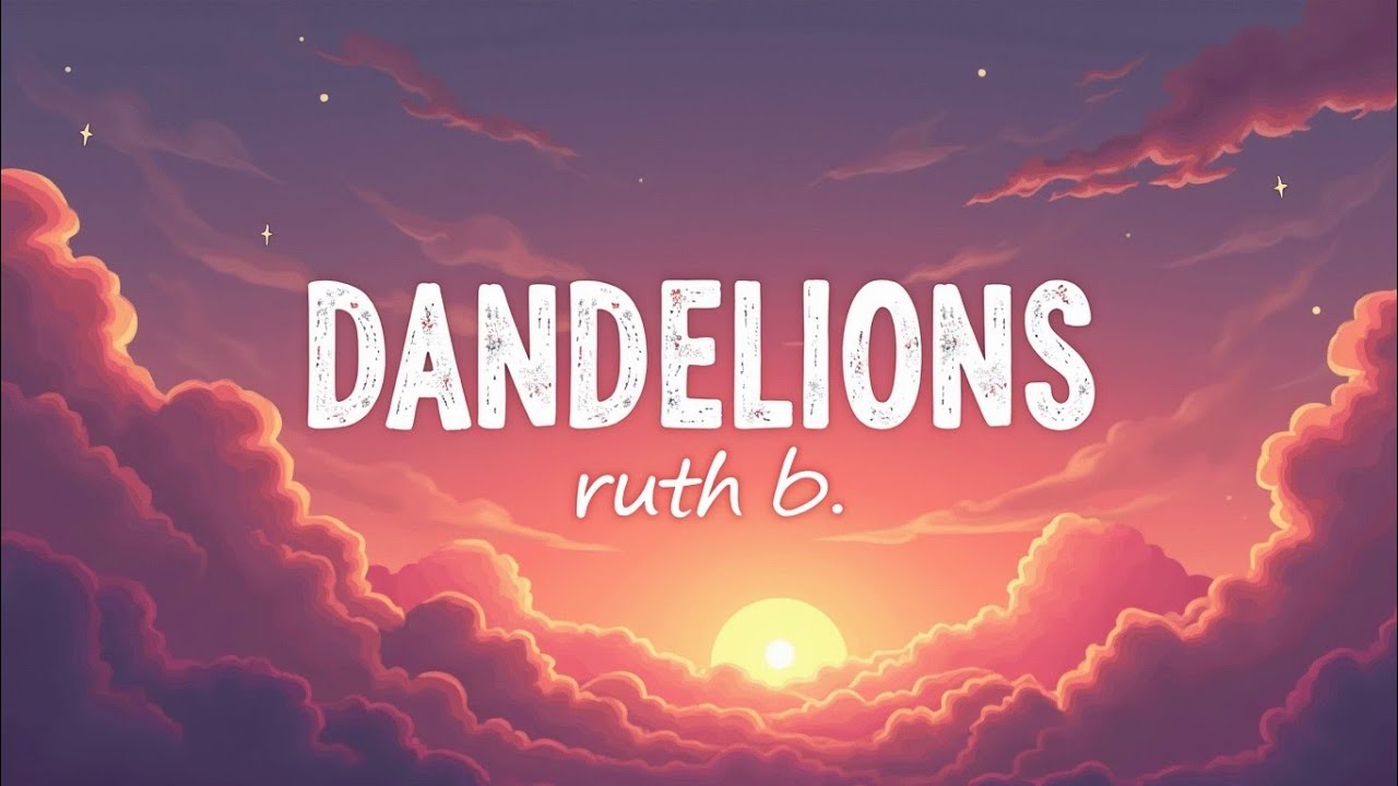 Dandelions – Ruth B. (Lyrics) | Official Video | Dreamy Romantic Anthem ...