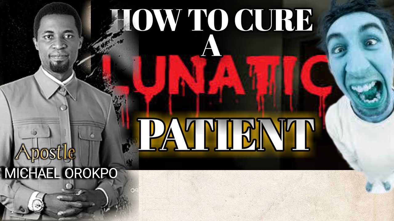 HOW TO CURE A LUNATIC (MAD) PATIENT_ APOSTLE MICHAEL OROKPO - YouTube