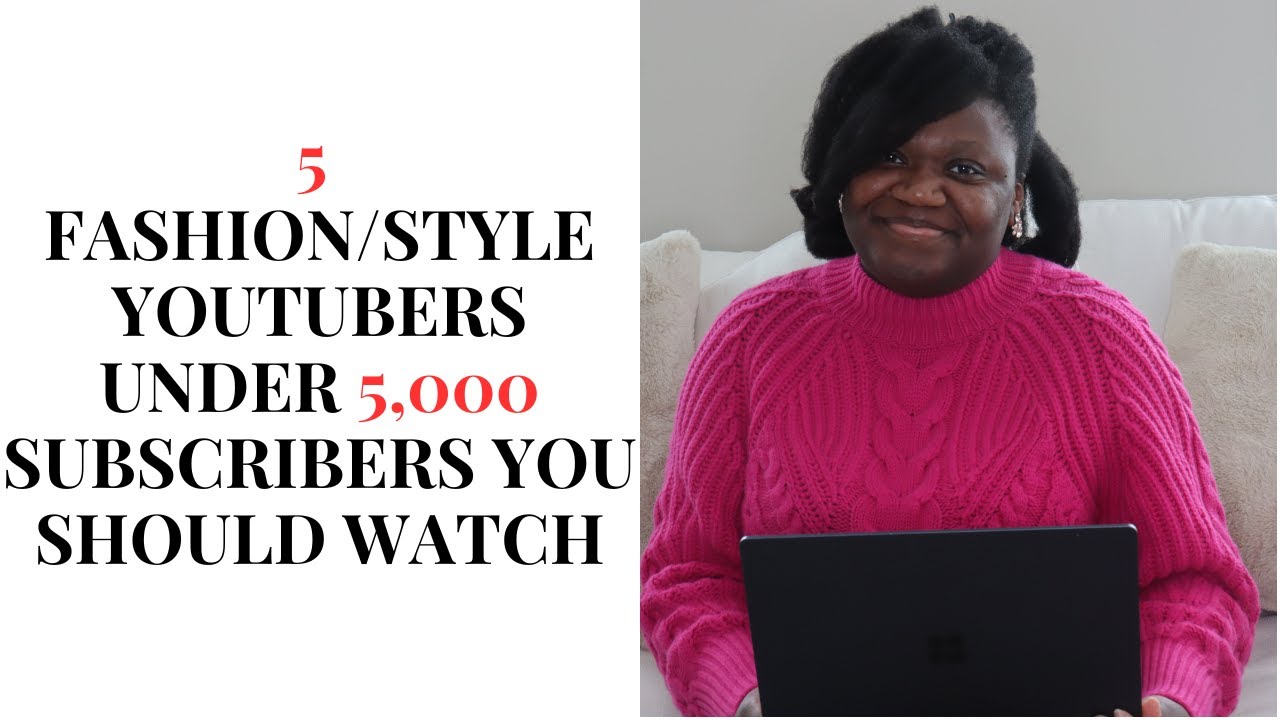 5 Fashion/ Style YouTubers under 5,000 subscribers You Should Know ...