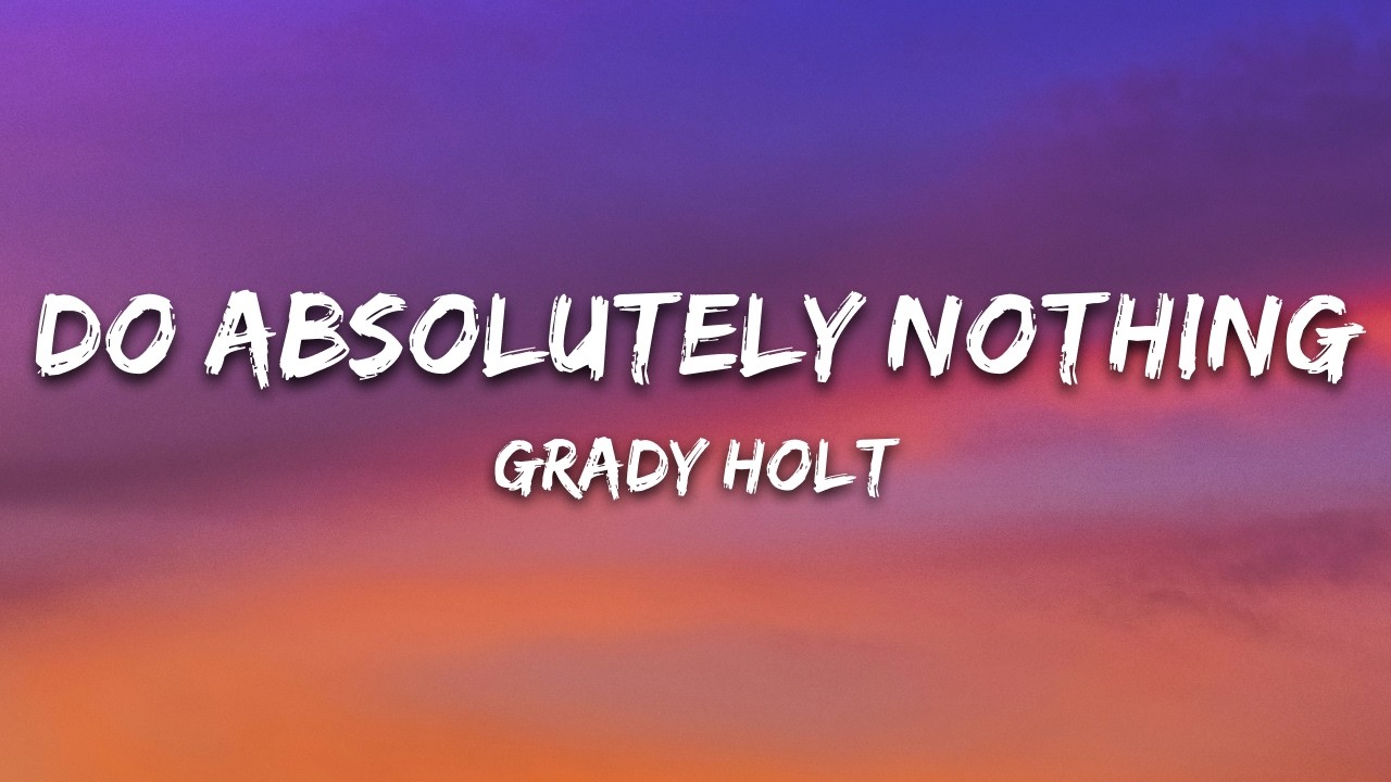 Grady Holt - Do Absolutely Nothing (Lyrics) - YouTube