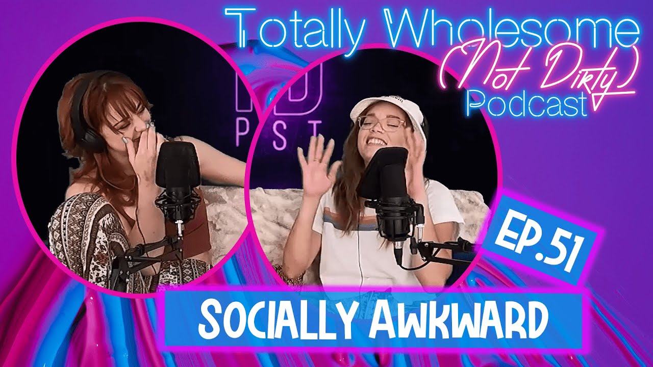 Ep 51 | "Socially Awkward" w/ Katie Kush | Totally Wholesome (Not Dirty ...