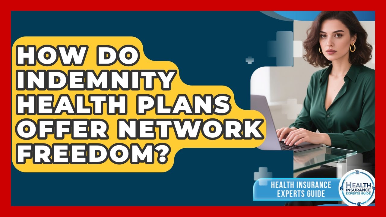How Do Indemnity Health Plans Offer Network Freedom? - Health Insurance ...