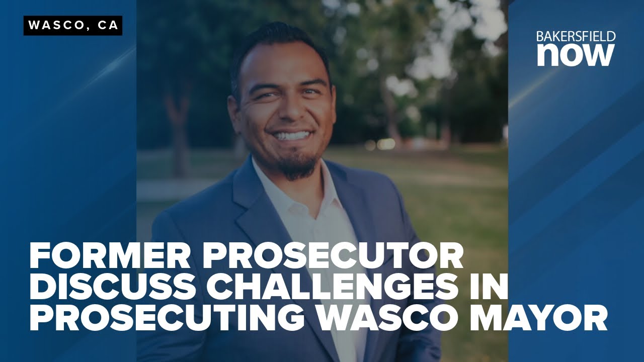 Former prosecutor discusses challenges in prosecuting Wasco Mayor's ...