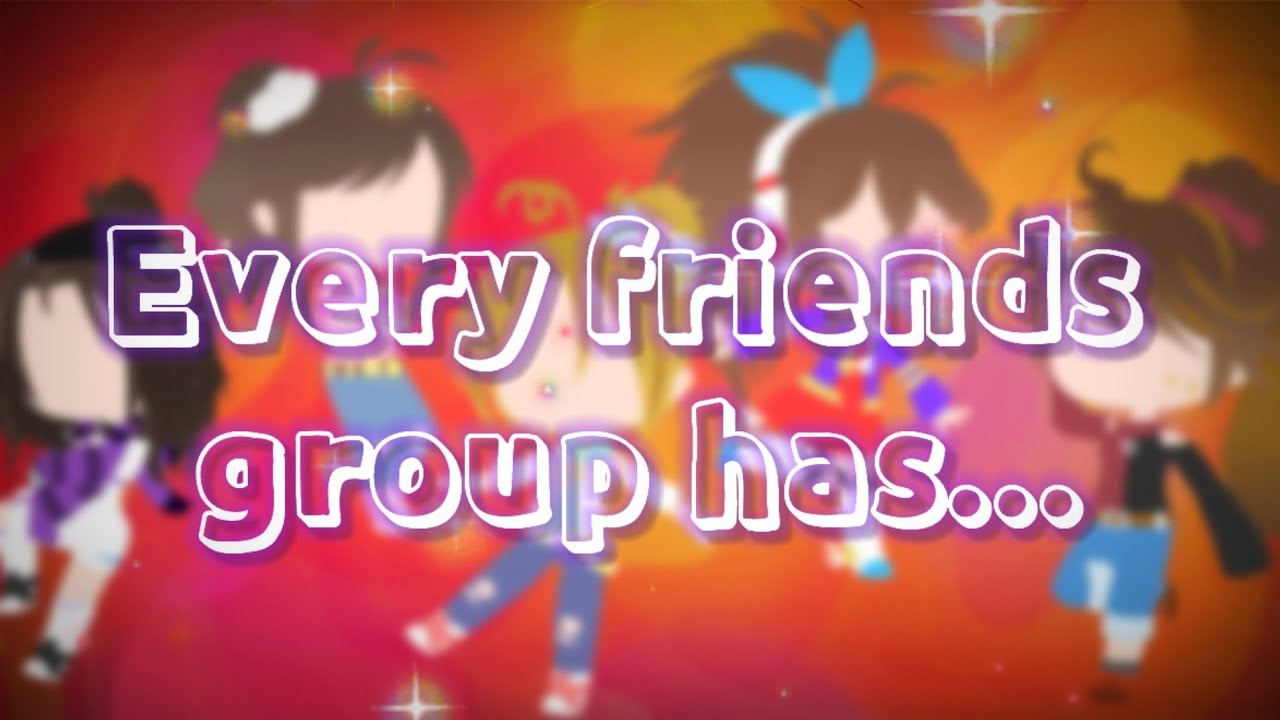 Every friends group has...// Gacha club - YouTube