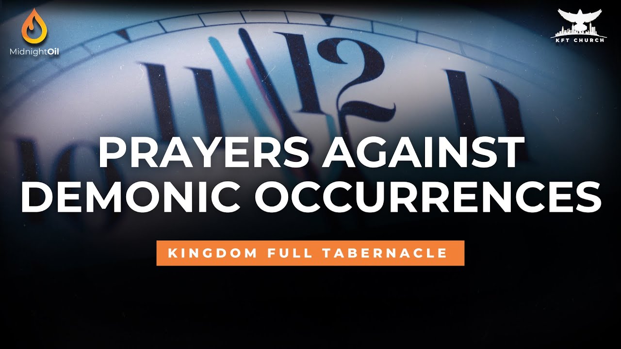 PRAYERS AGAINST DEMONIC OCCURRENCES | MIDNIGHT OIL PRAYERS | KINGDOM ...