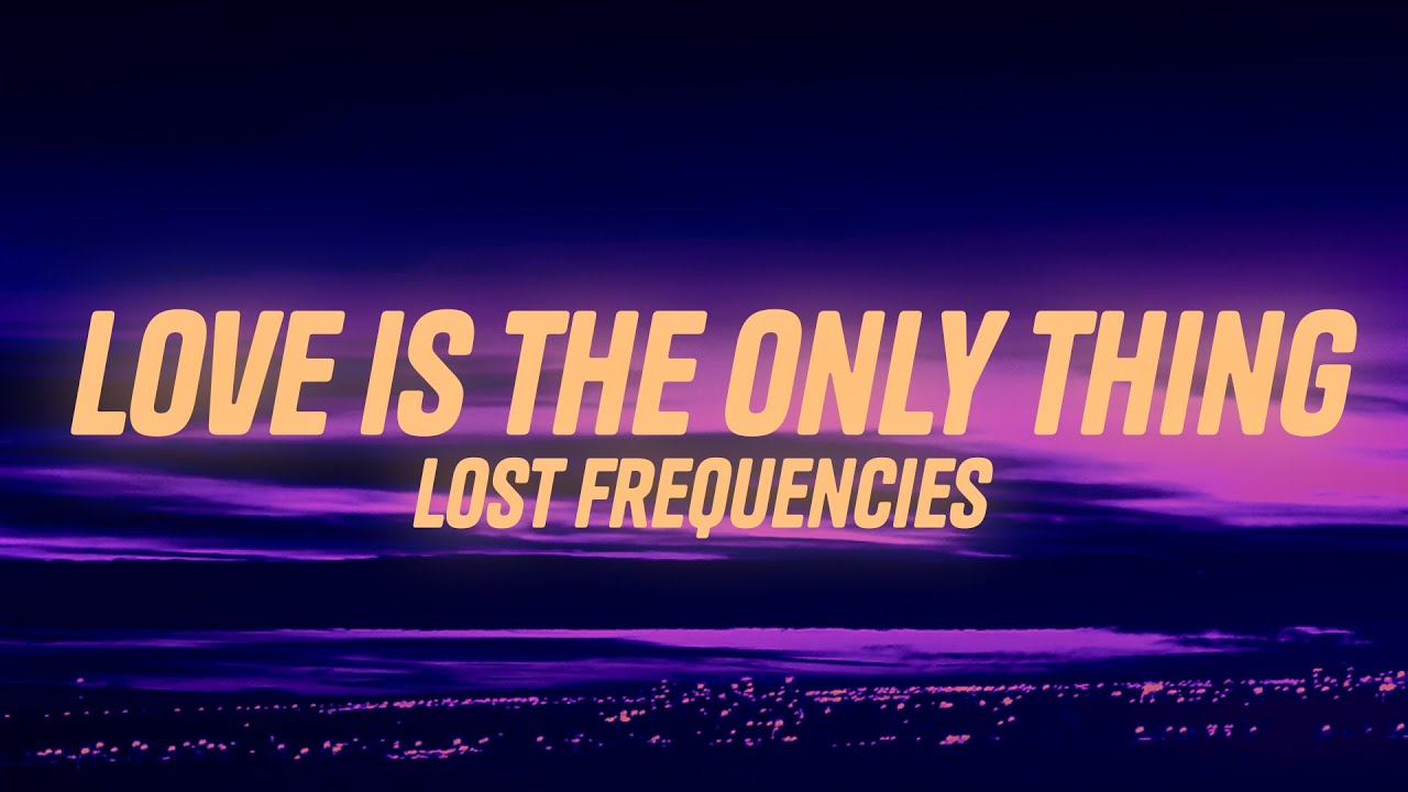 Lost Frequencies - Love Is The Only Thing (Lyrics) - YouTube