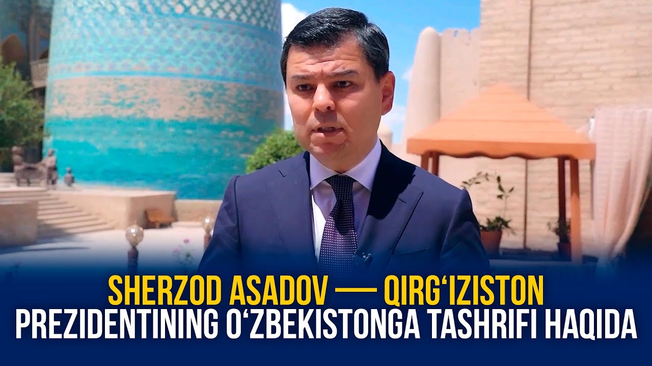 ShERZOD ASADOV — QIRGʻIZISTON PREZIDENTINING OʻZBEKISTONGA TASHRIFI ...