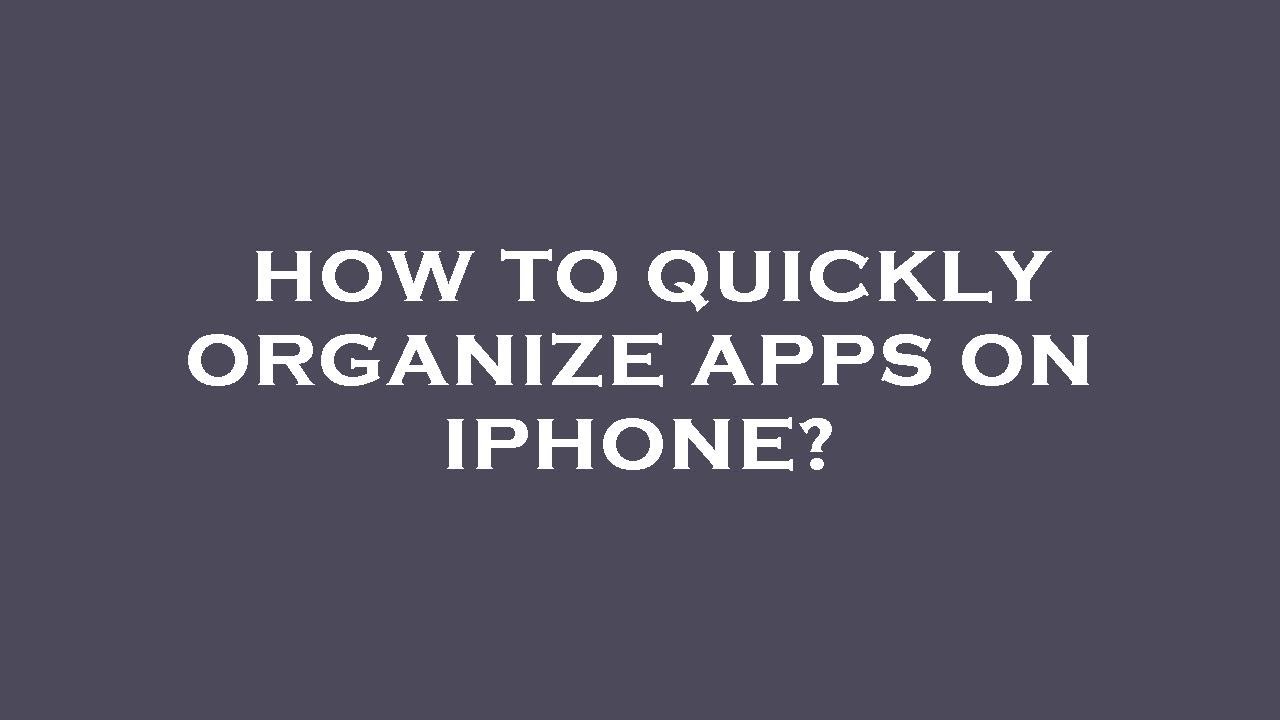 How to quickly organize apps on iphone? - YouTube