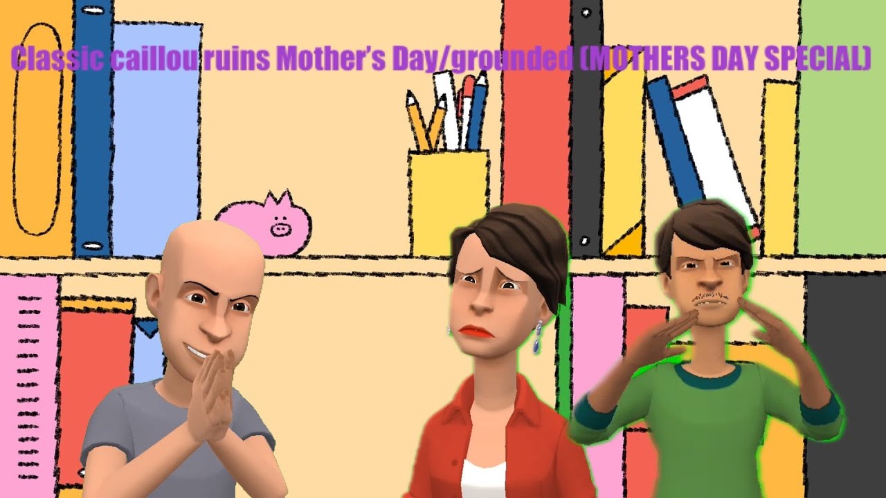 Classic caillou ruins Mother’s Day/grounded (MOTHERS DAY SPECIAL) - YouTube