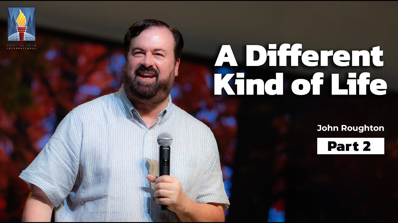 A Different Kind of Life Part 2 | John Roughton | Spirit of Faith ...