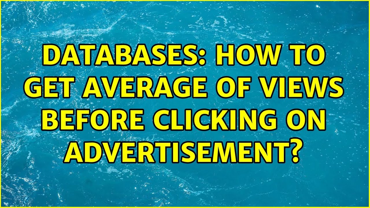 Databases How To Get Average Of Views Before Clicking On Advertisement Databases How To Get Average Of Views Before Clicking On Advertisement