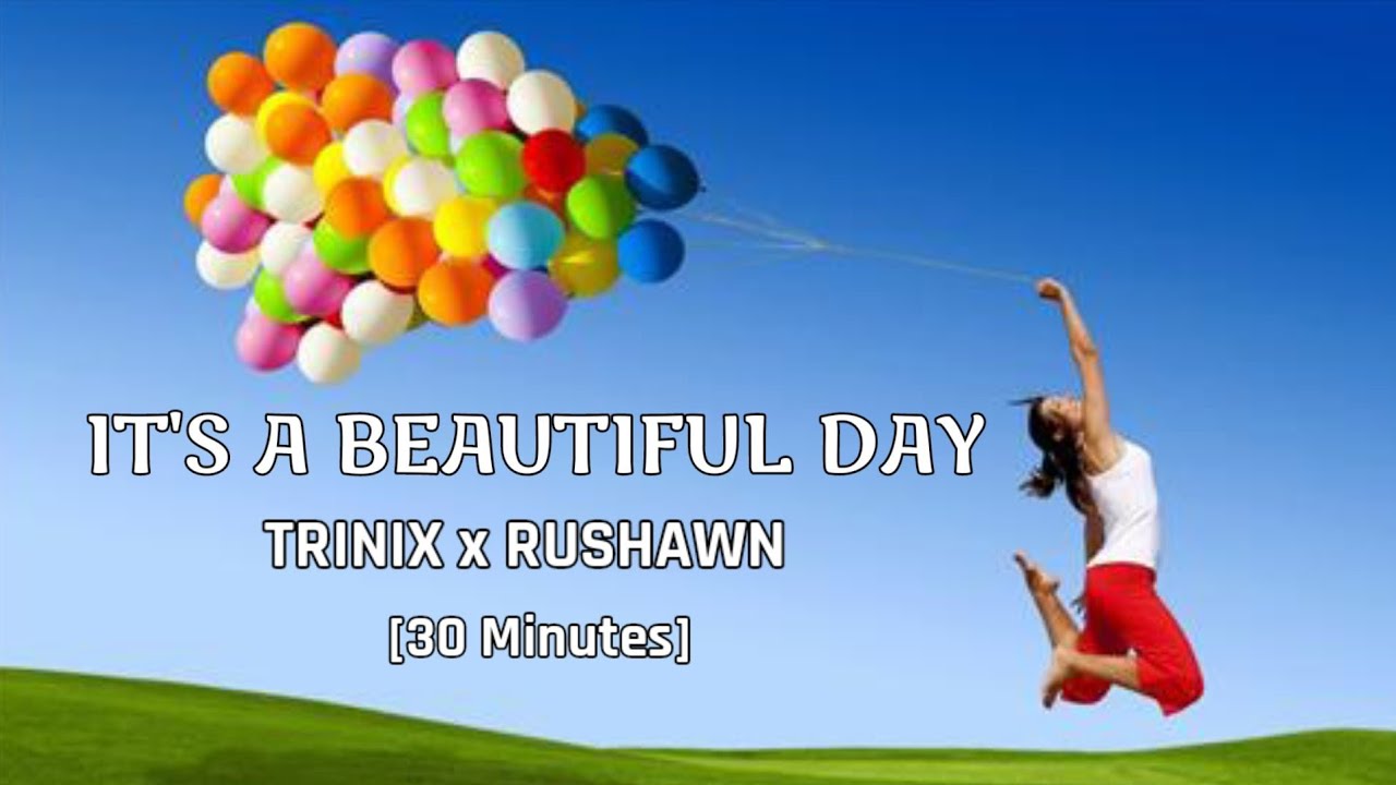 [30 Minutes] TRINIX x RUSHAWN - IT'S A BEAUTIFUL DAY (Lyrics) - YouTube