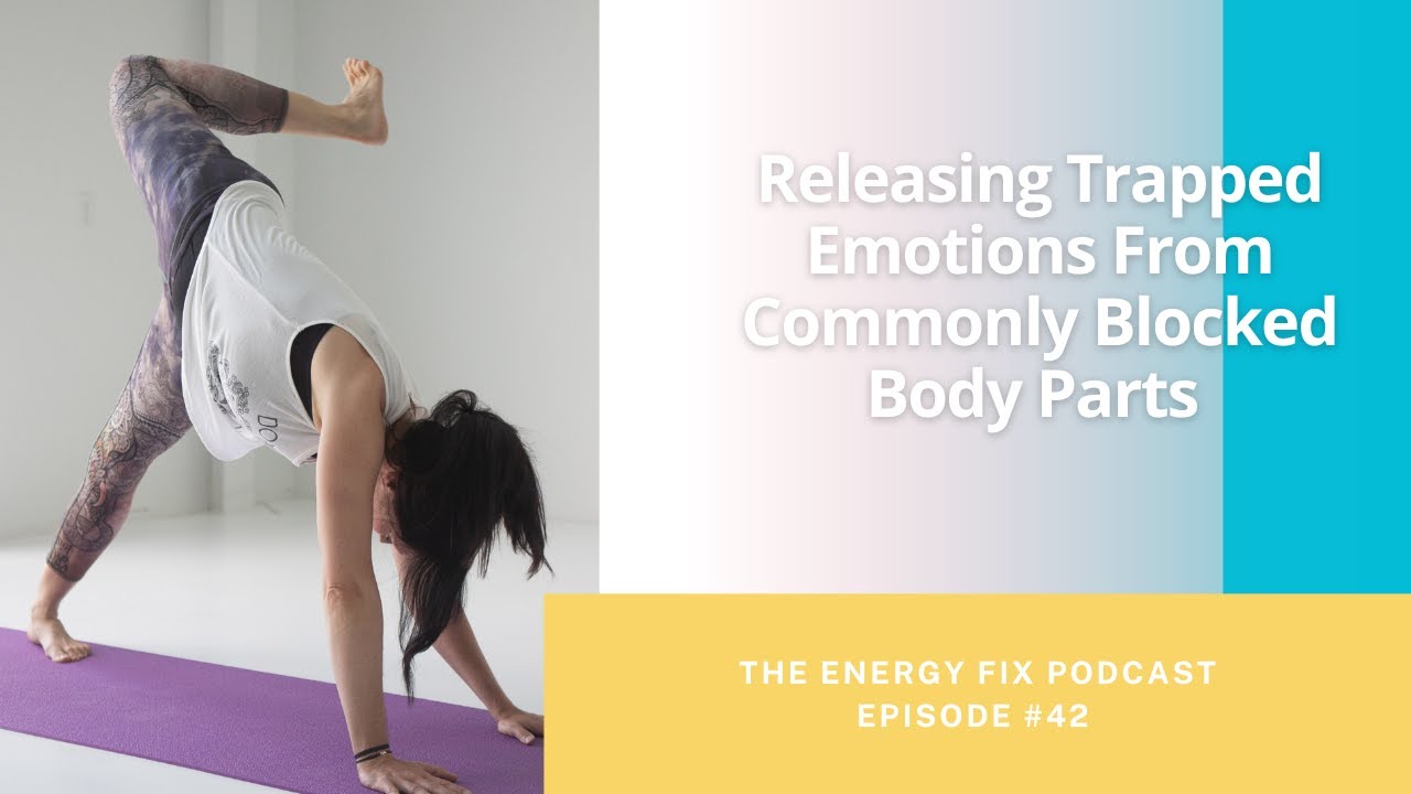 Releasing Trapped Emotions From Commonly Blocked Body Parts (Podcast ...