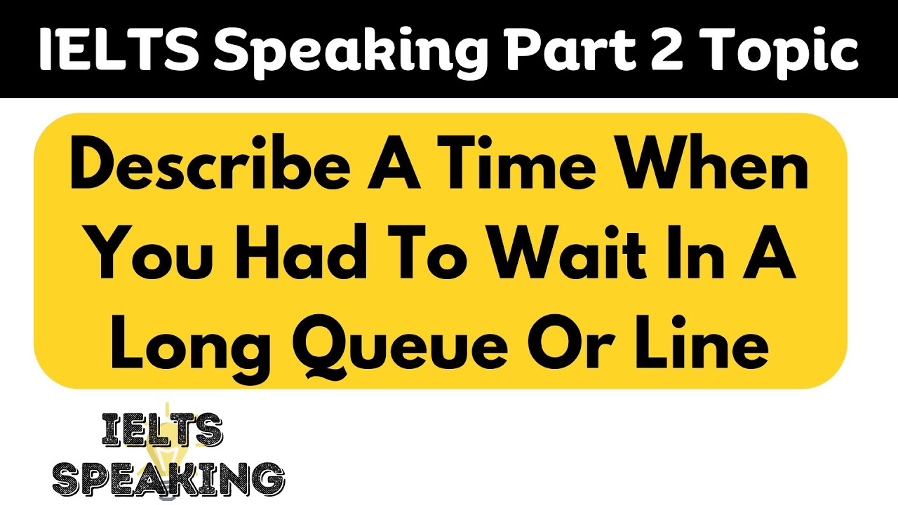 Describe A Time When You Had To Wait In A Long Queue Or Line - IELTS ...