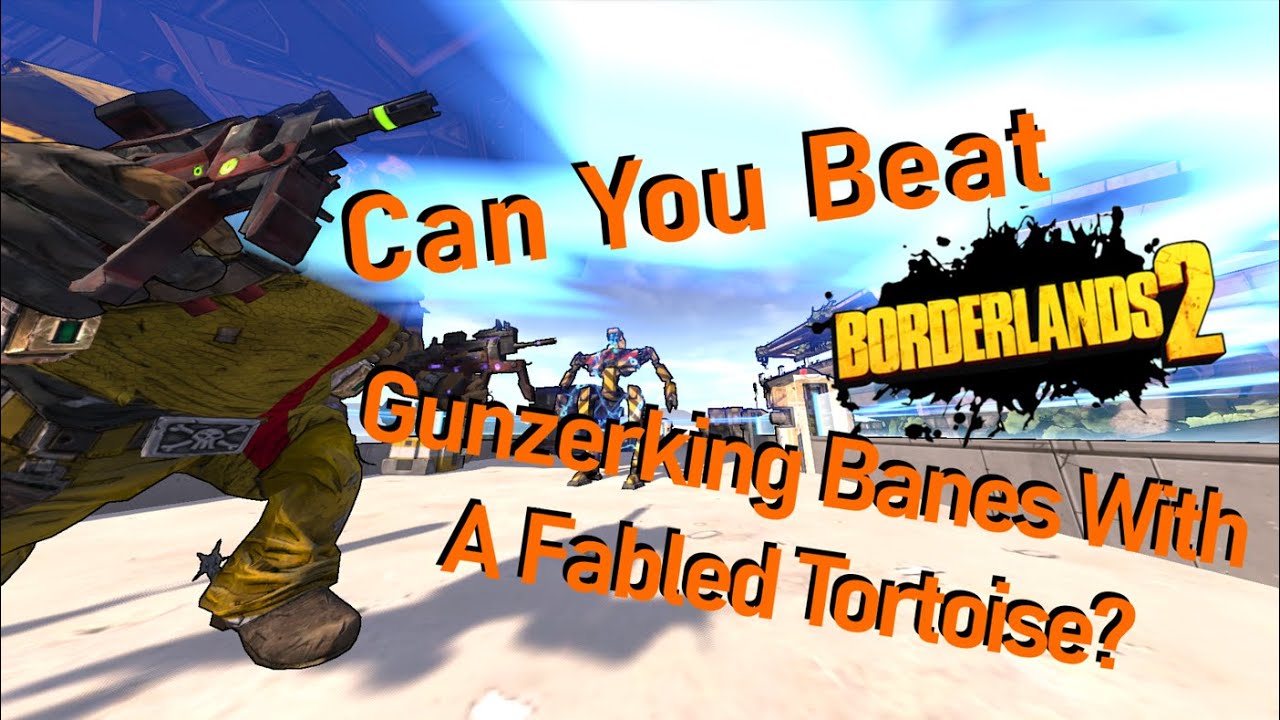 Can You Beat Borderlands 2 Gunzerking Banes With A Fabled Tortoise ...