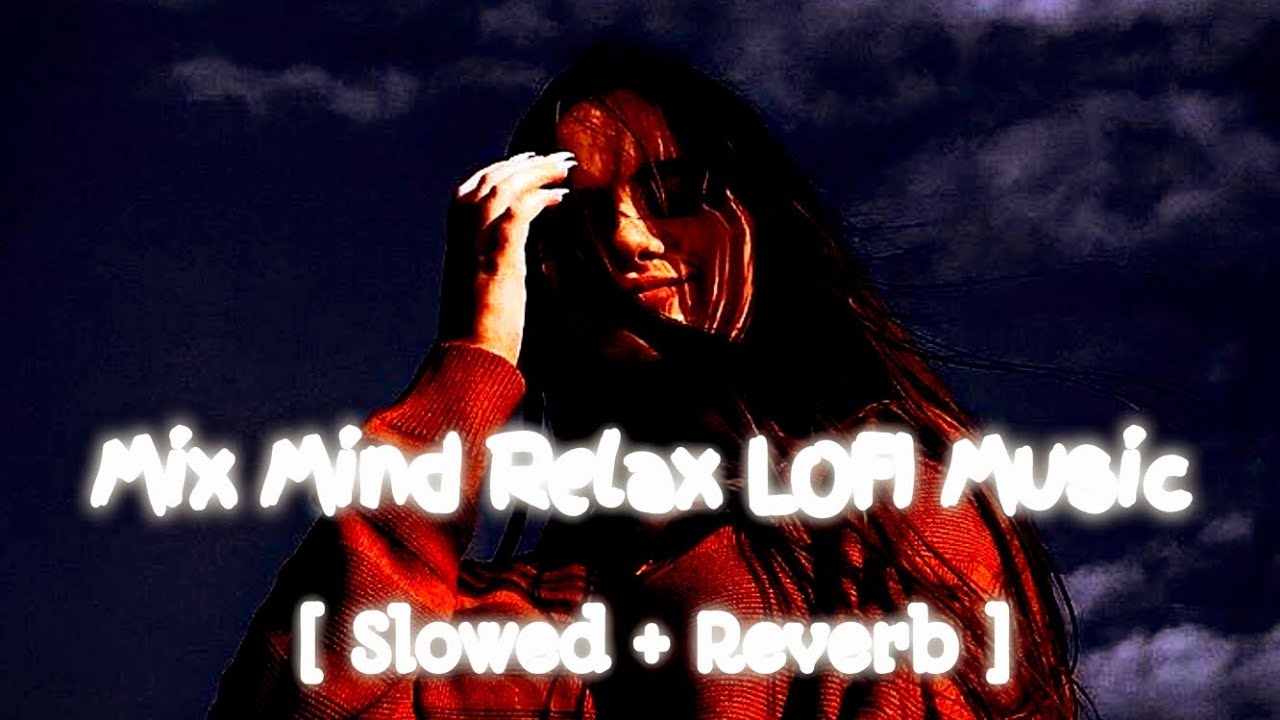Mix Mind Relax LOFI Music - Top Mind Relax LOFI Mashup [ Slowed+ Reverb ...