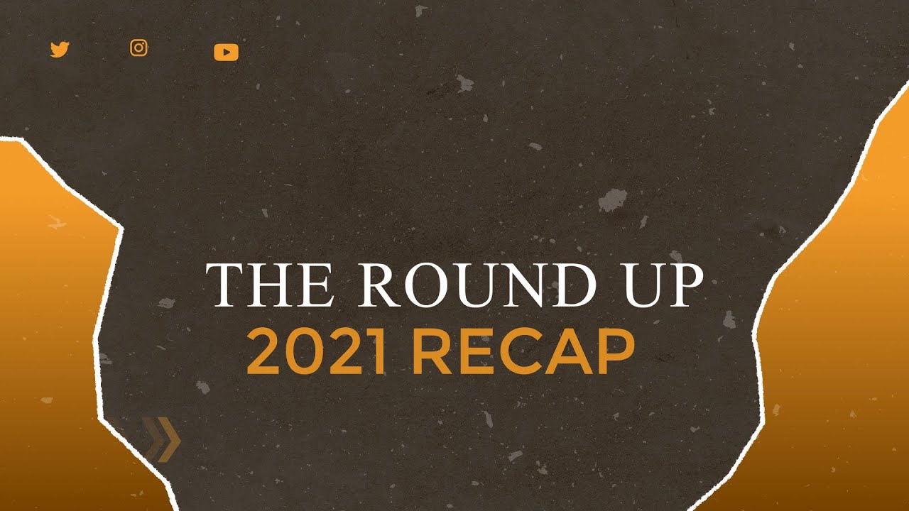 THE ROUND UP 2021 RECAP - YouTube