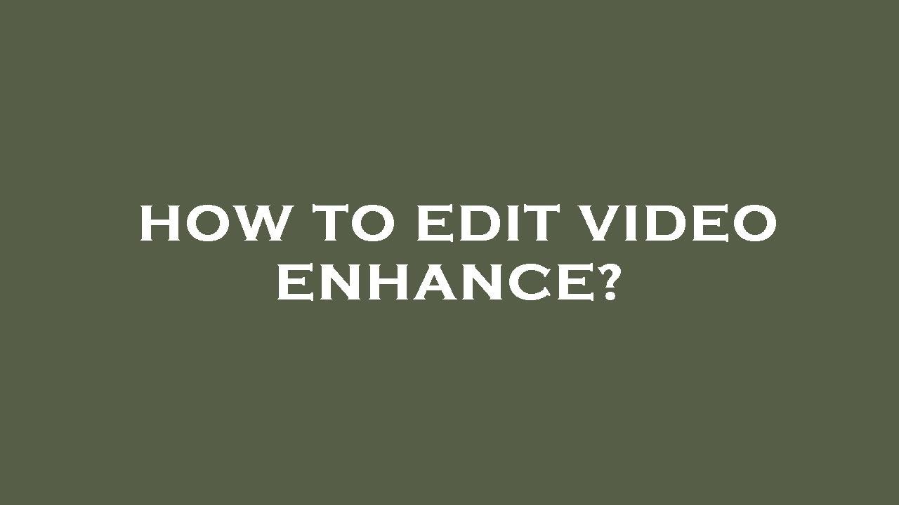 How to edit video enhance? - YouTube