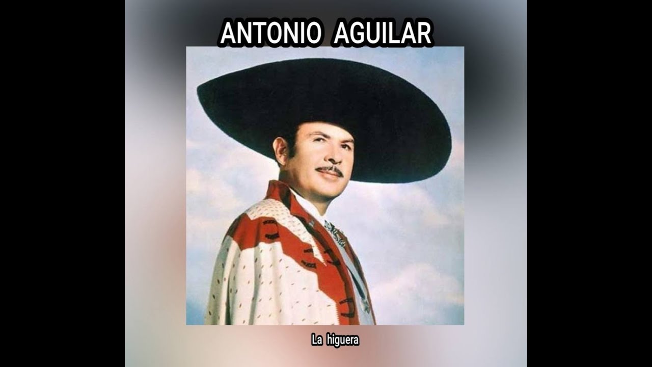 ANTONIO AGUILAR - LA HIGUERA (LETRA) - YouTube