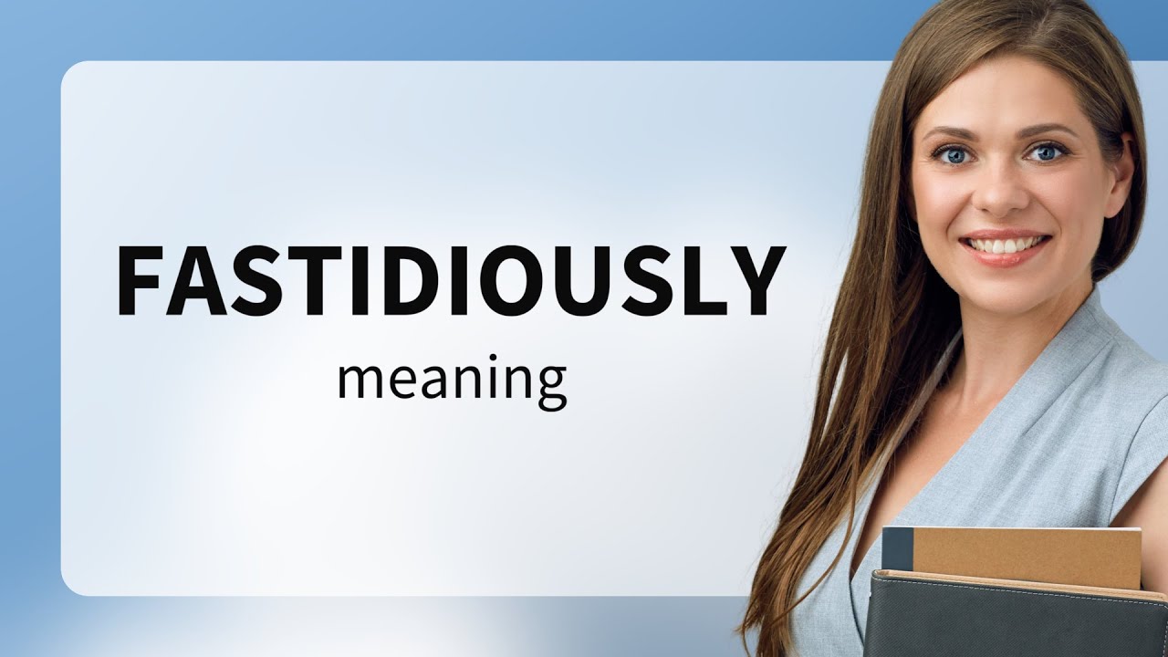 Fastidiously • FASTIDIOUSLY definition - YouTube