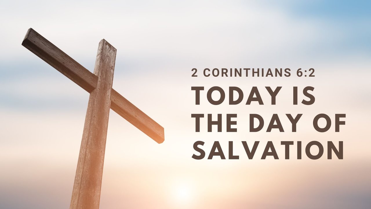 2 Corinthians 6:2 Today is the Day of Salvation - YouTube