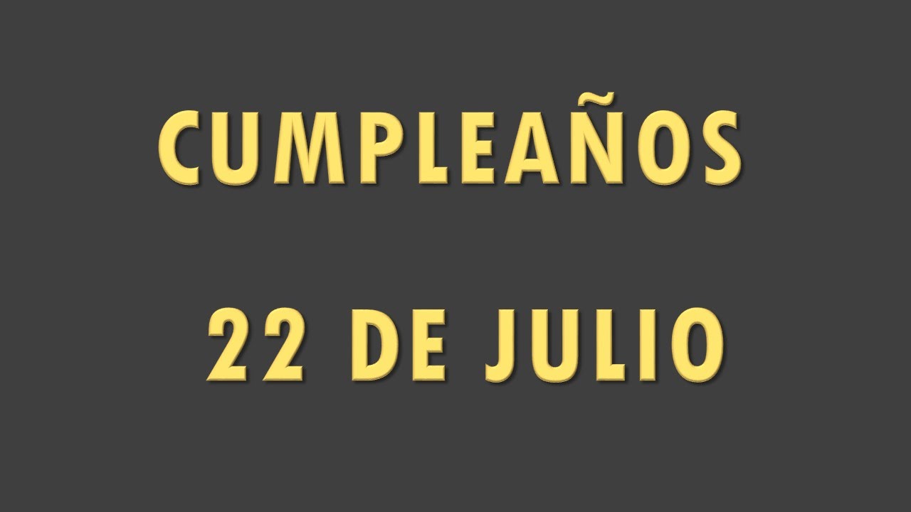 FAMOSOS QUE CUMPLEN AÑOS EL 22 DE JULIO - YouTube