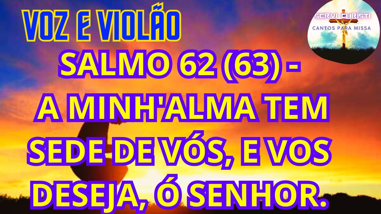 SALMO 62 (63) - A MINH'ALMA TEM SEDE DE VÓS, E VOS DESEJA, Ó SENHOR ...
