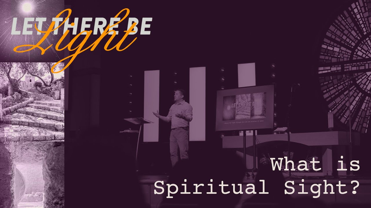 What is Spiritual Sight? | Let There Be Light | Week 2 (Full Service ...