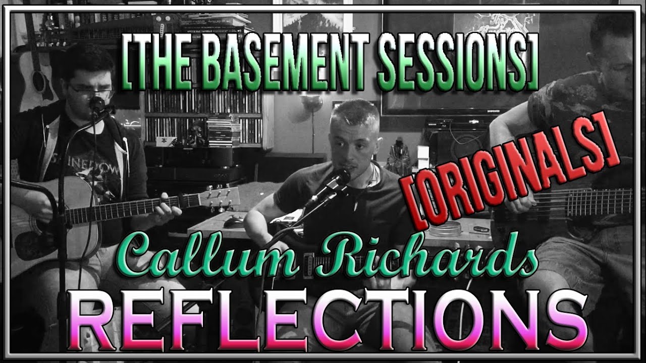 'Reflections' - Callum Richards [The Basement Sessions] Original song ...