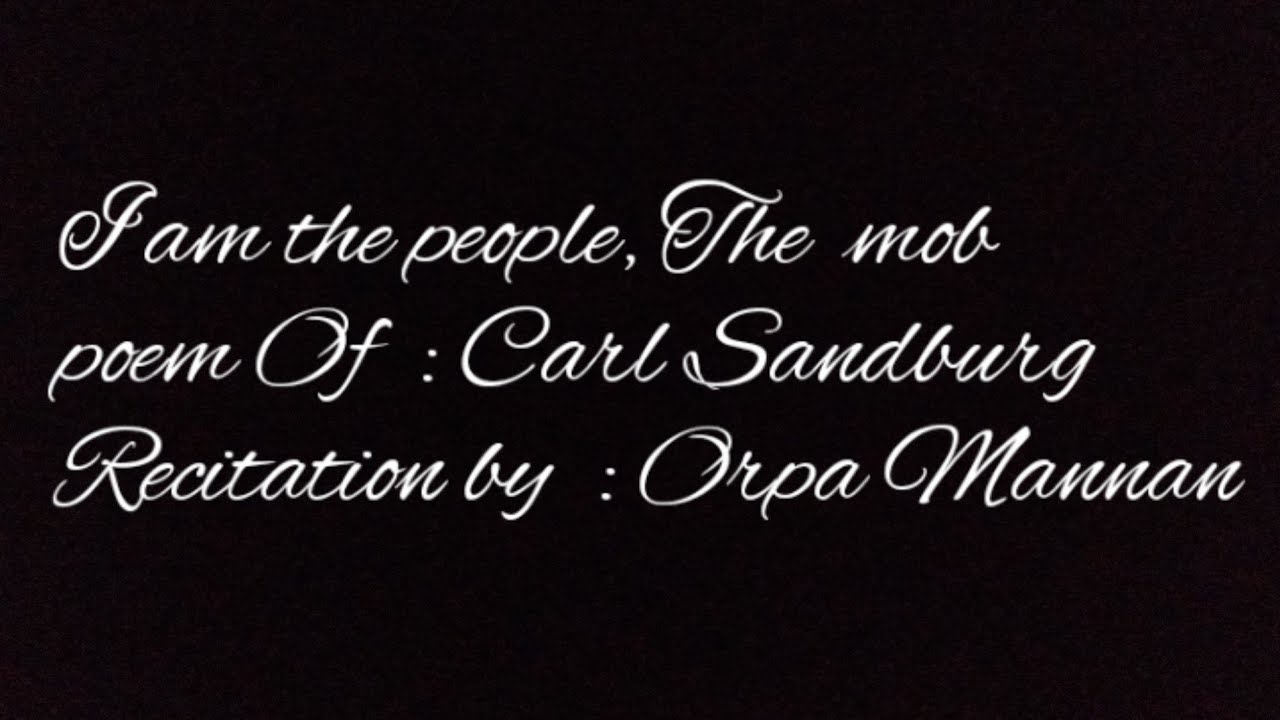 Poem Name : I am The people, The mob Poet Name : Carl Sandburg - YouTube