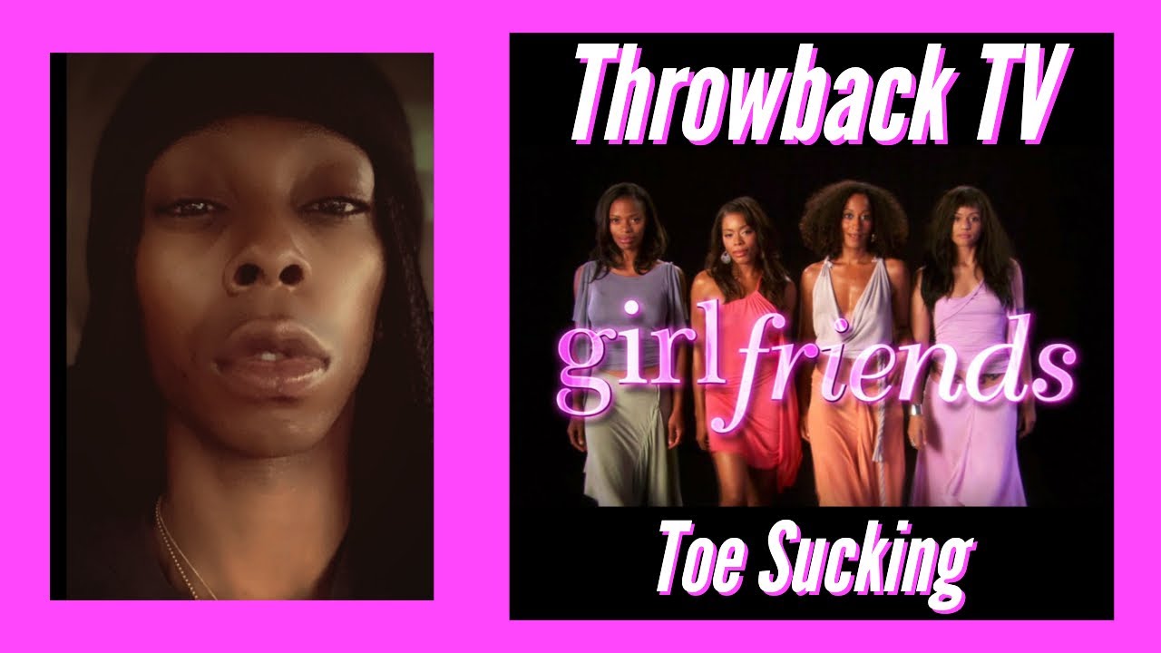 Girlfriends | Toe Sucking recap, Throwback TV - YouTube