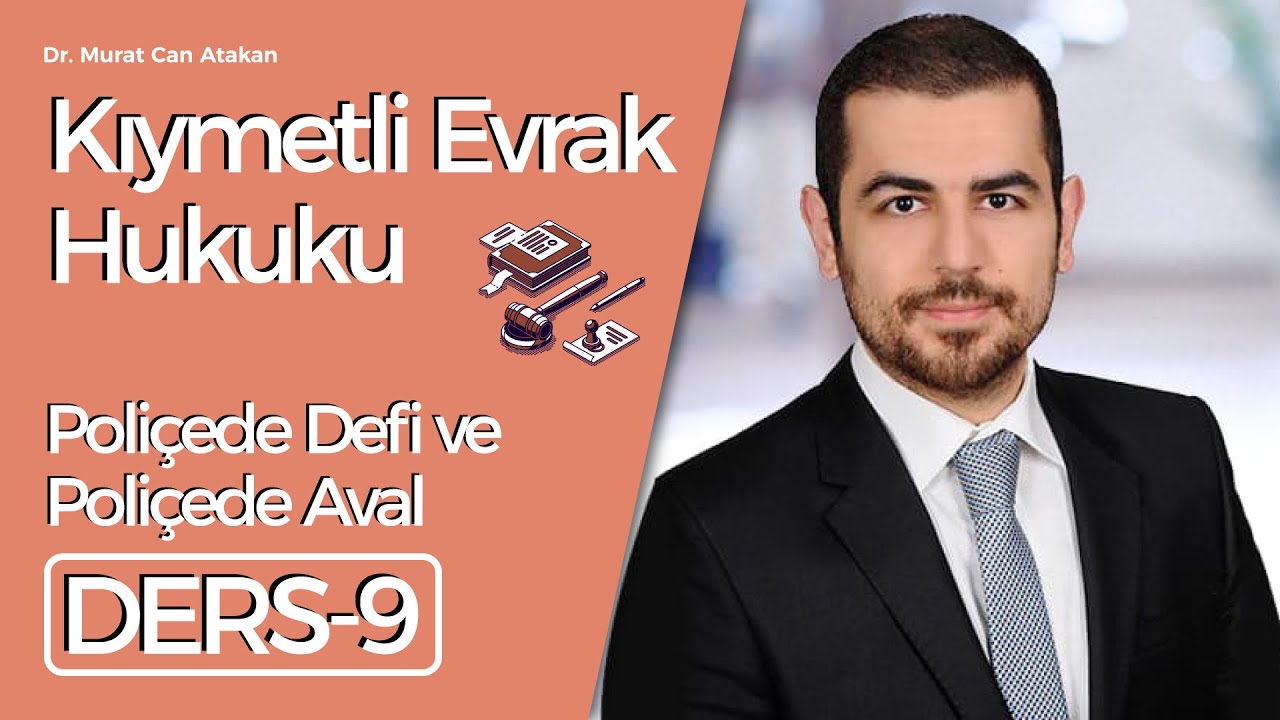 Dr. Murat Can Atakan- Kıymetli Evrak Hukuku- Ders 9: Poliçede Defi ve ...