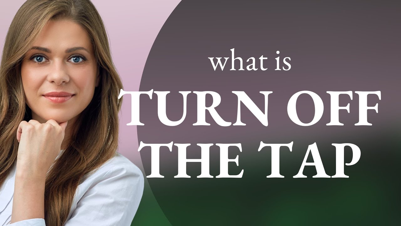 Understanding the Phrase "Turn off the Tap" in English - YouTube