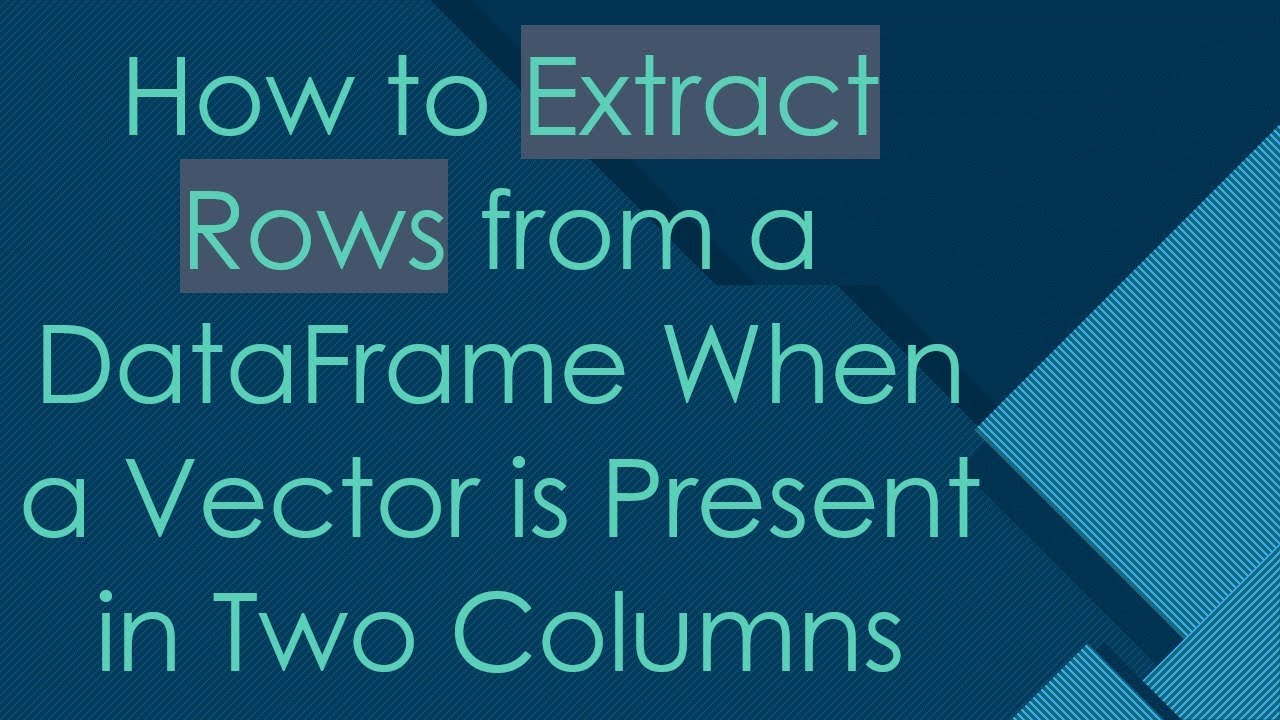 How To Extract Rows From A Dataframe When A Vector Is Present In Two