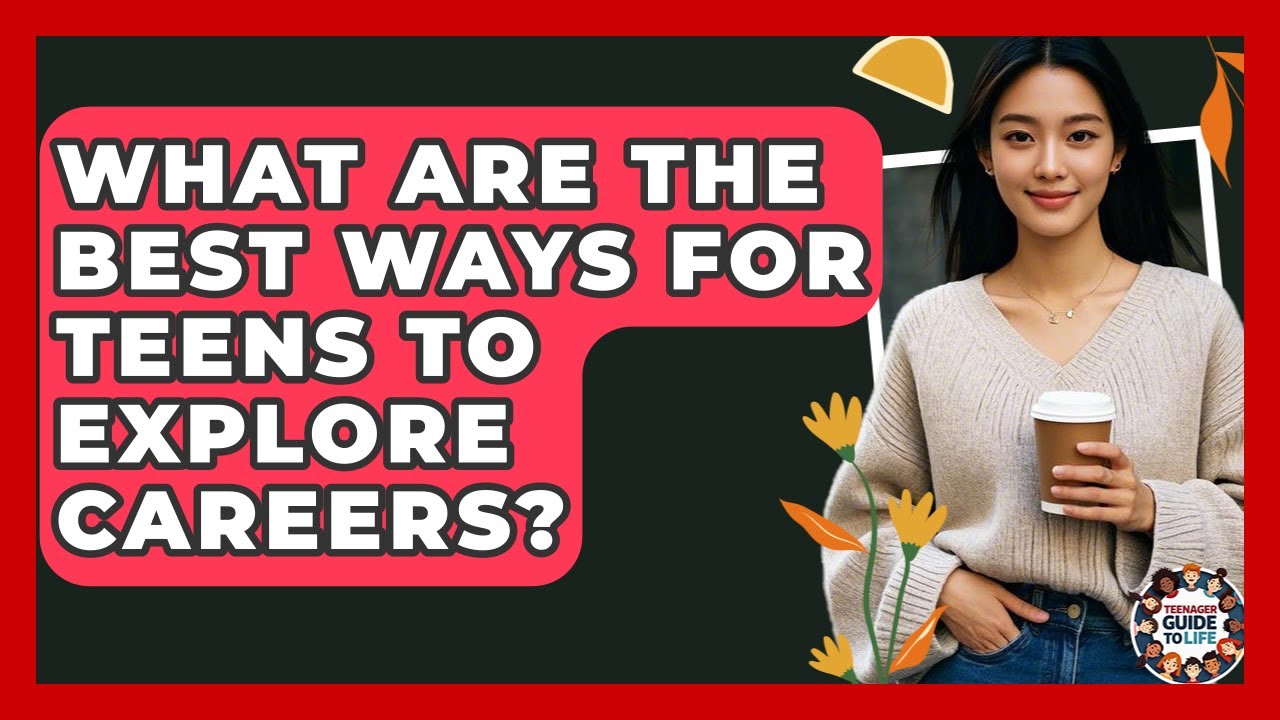 What Are The Best Ways For Teens To Explore Careers? - Teenager Guide ...
