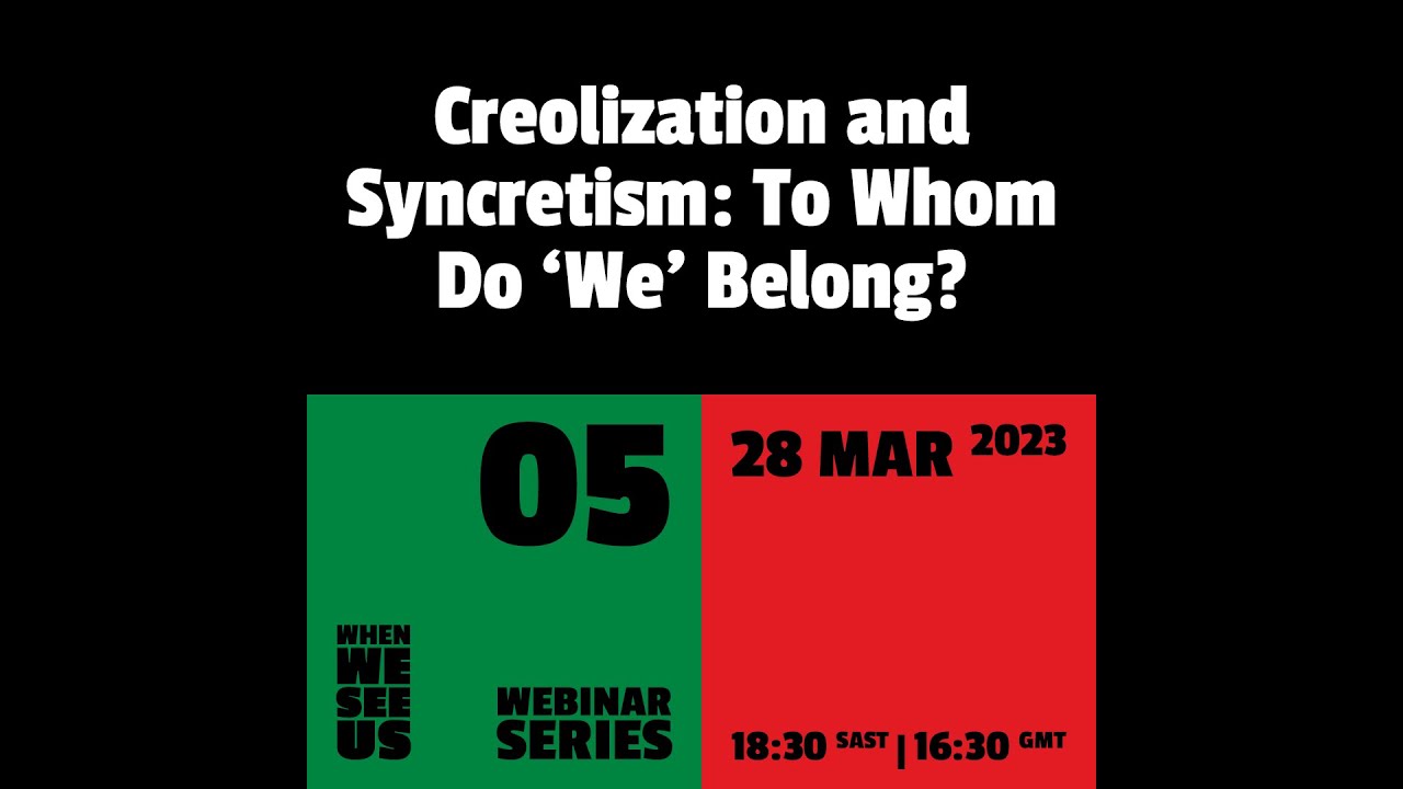 WHEN WE SEE US: Webinar Session 05: Creolization and Syncretism: To ...