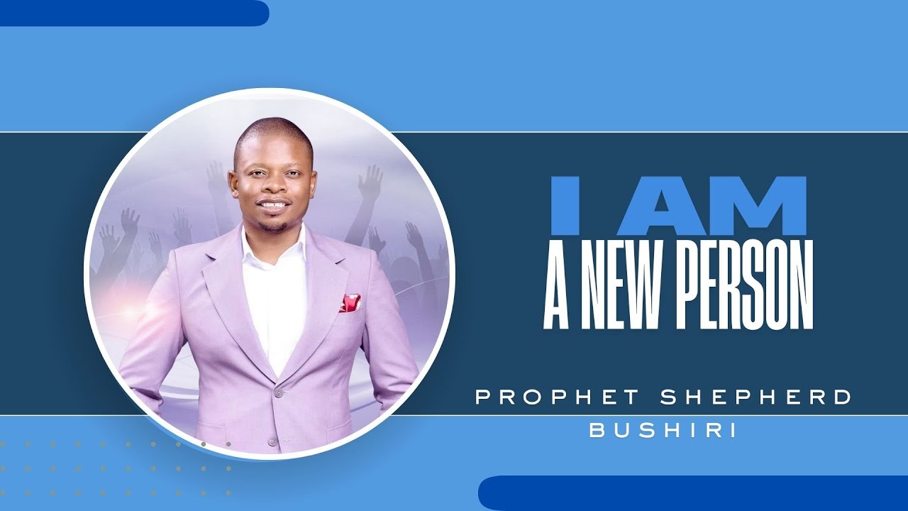 I AM A NEW PERSON | PROPHET SHEPHERD BUSHIRI - YouTube
