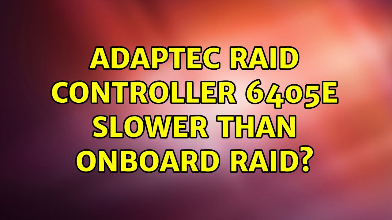 Adaptec Raid Controller 6405E slower than onboard raid? (3 Solutions ...
