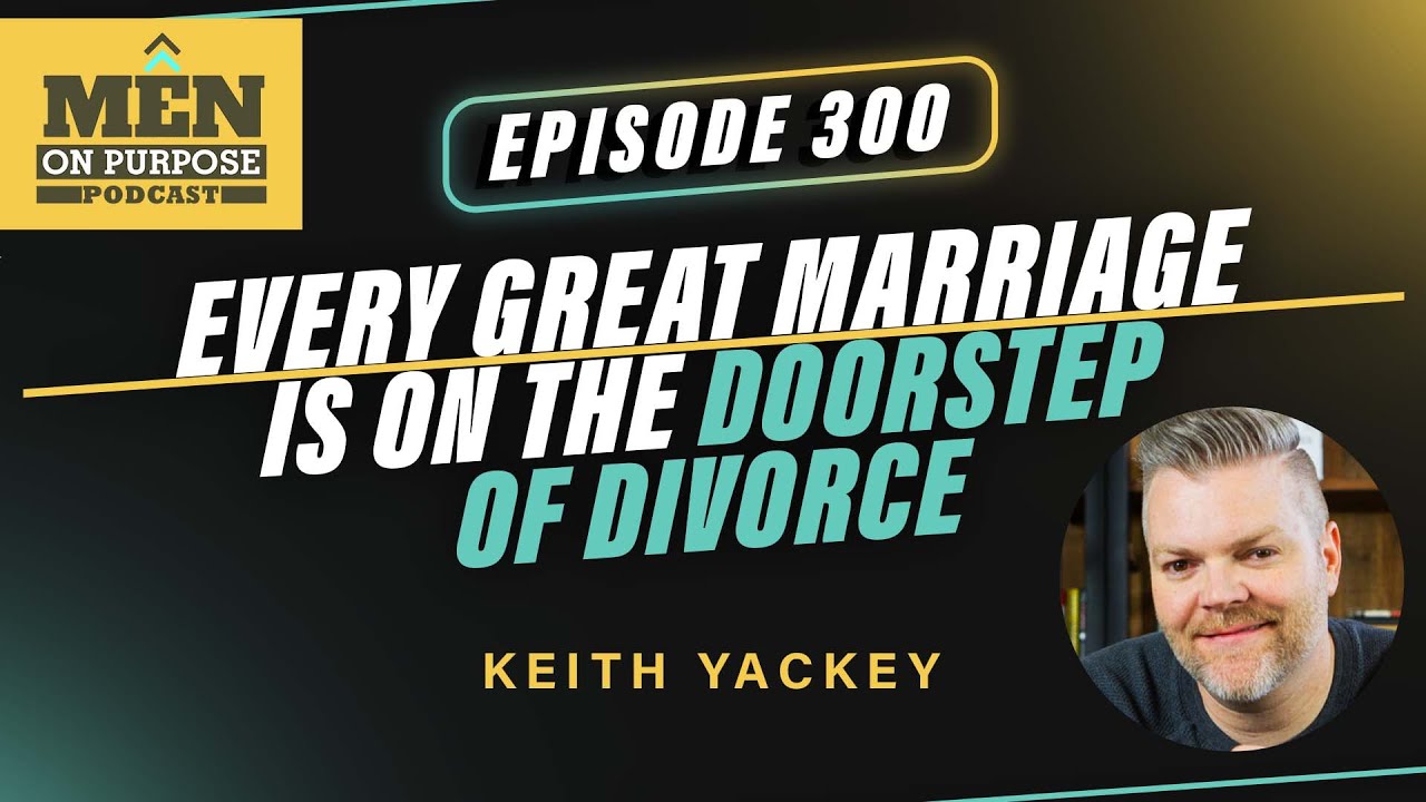 Every Great Marriage is on the Doorstep of Divorce with Keith Yackey ...