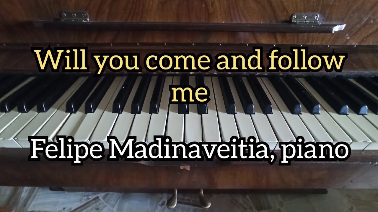 WILL YOU COME AND FOLLOW ME - PIANO - FELIPE MADINAVEITIA - YouTube