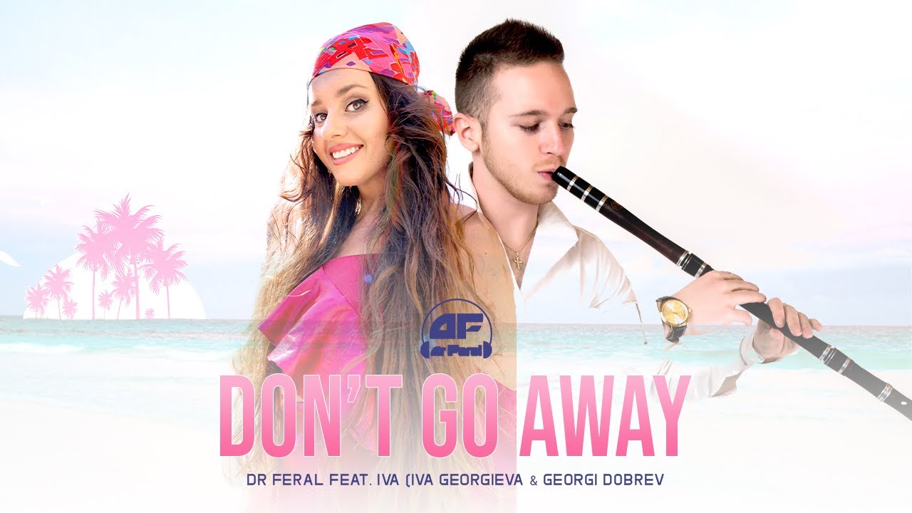 Dr Feral feat. IVA & Georgi Dobrev- Don't Go Away [Full HD] - YouTube