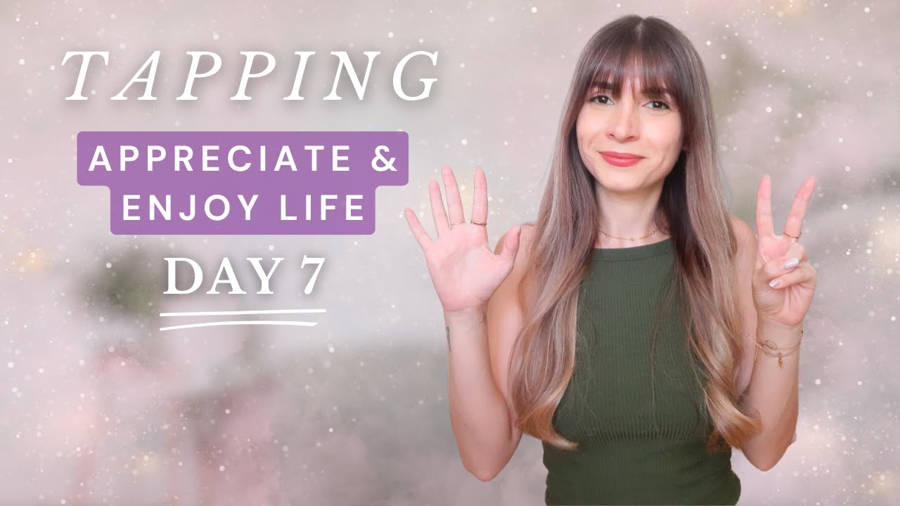 DAY 7: Tapping To Appreciate & Enjoy Life -7 -Day Stress-Free EFT ...