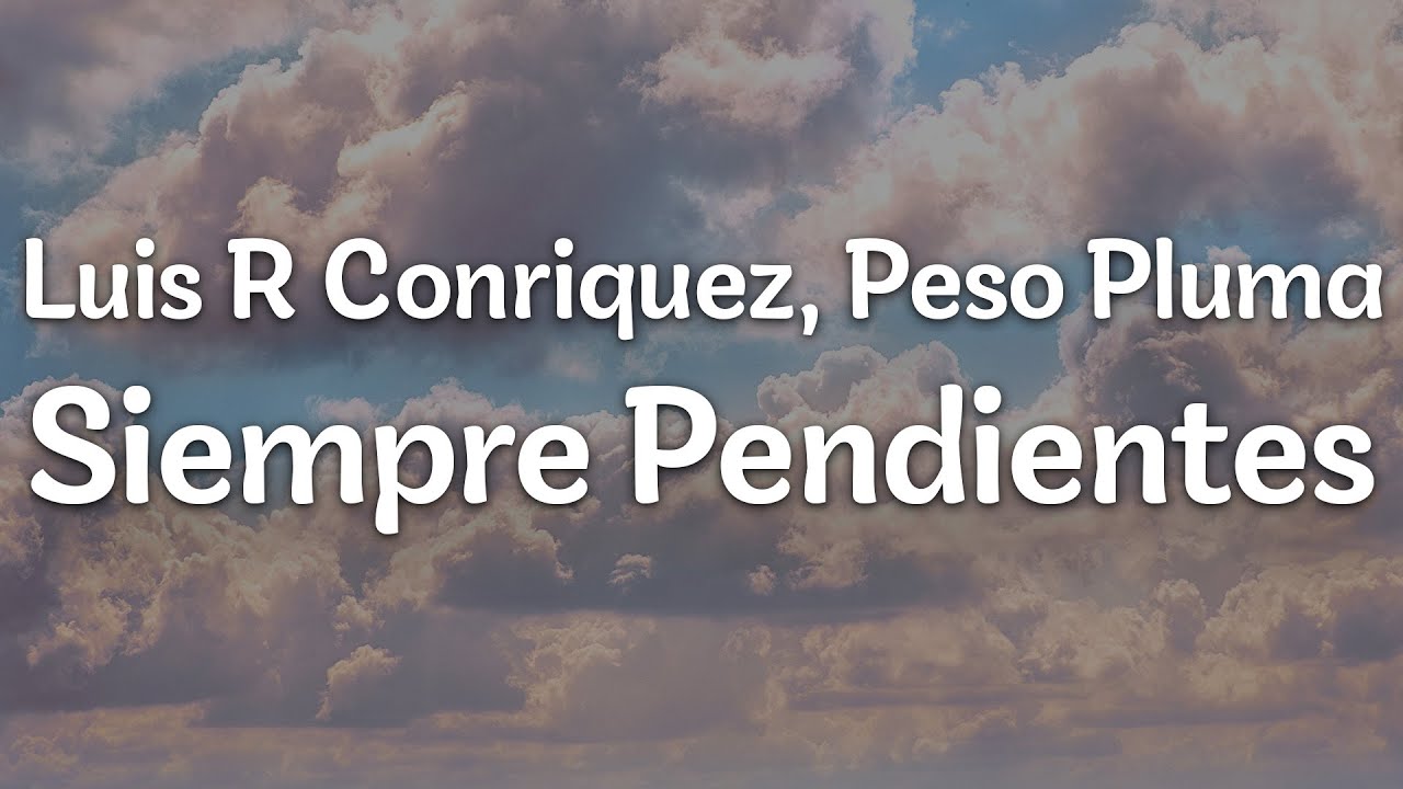 Luis R Conriquez, Peso Pluma - Siempre Pendientes (Letra/Lyrics ...