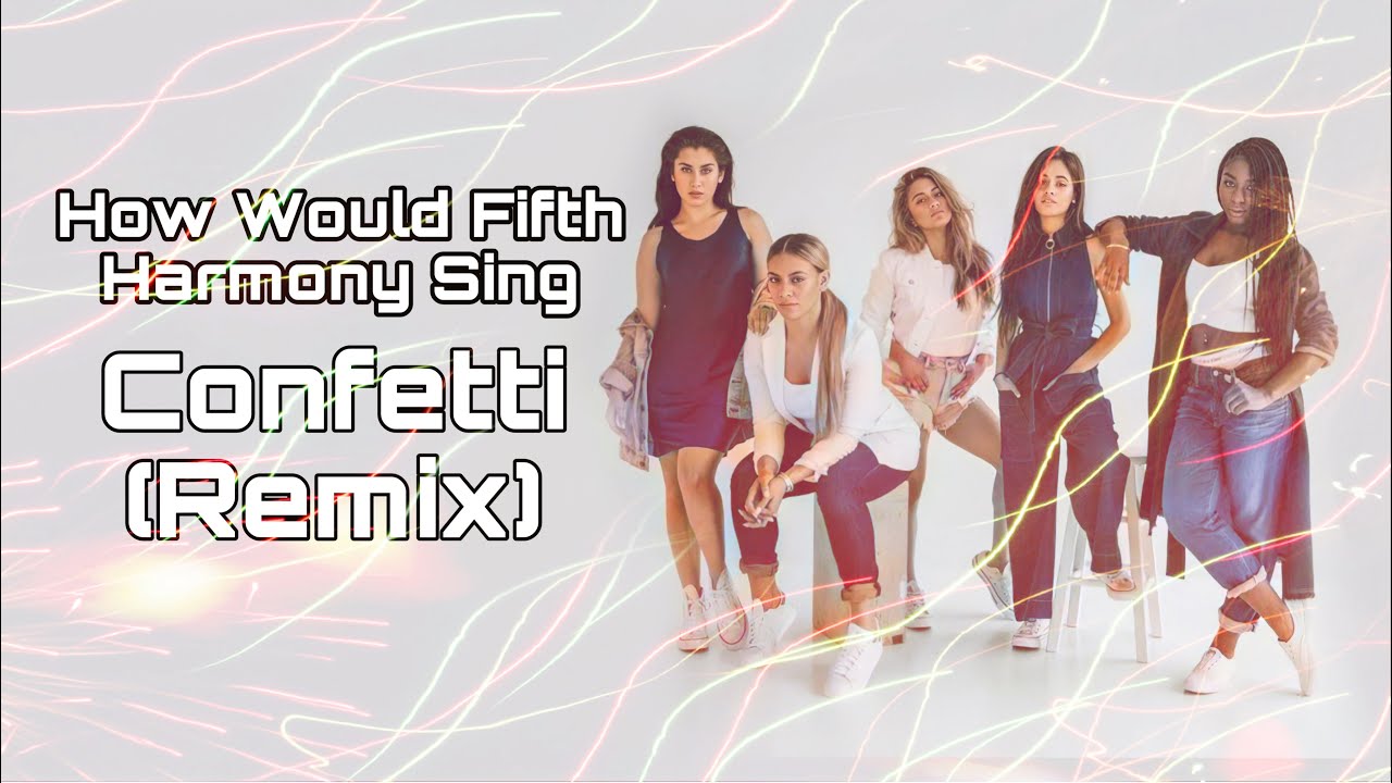 How Would Fifth Harmony Sing Confetti (Remix) by Little Mix ft ...