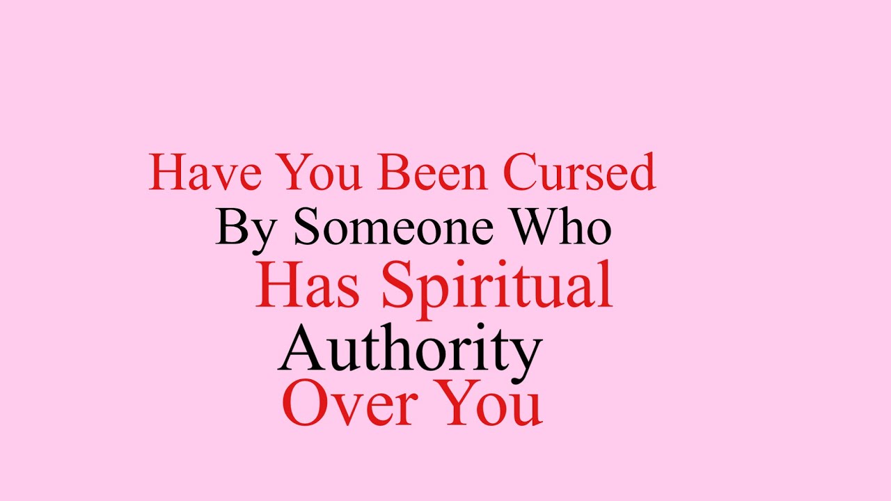 Have You Been Cursed By Someone Who Has Spiritual Authority Over You ...